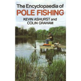 THE ENCYCLOPAEDIA OF POLE FISHING. By Kevin Ashurst and Colin Graham ...